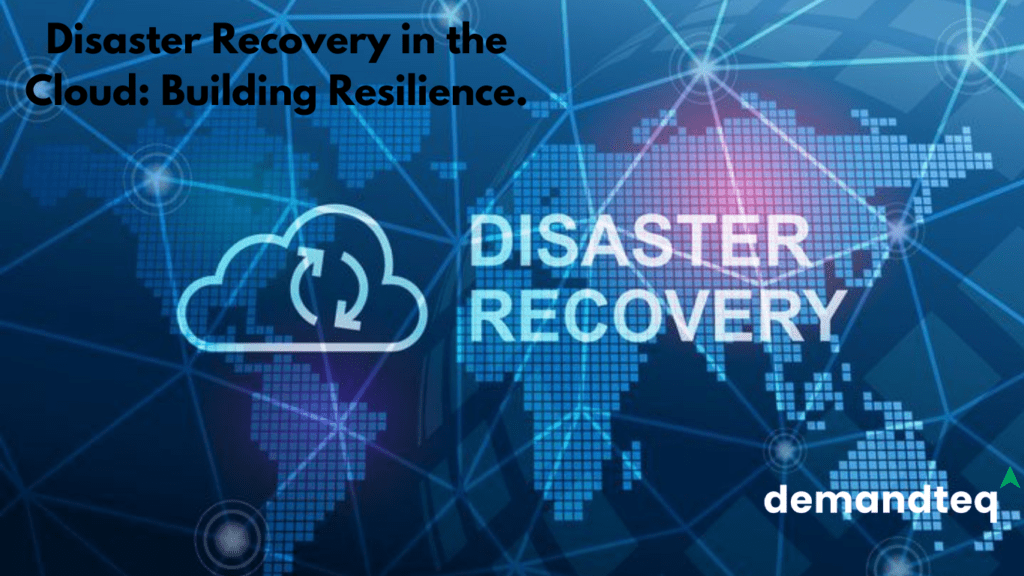 Disaster Recovery in the Cloud: Building Resilience